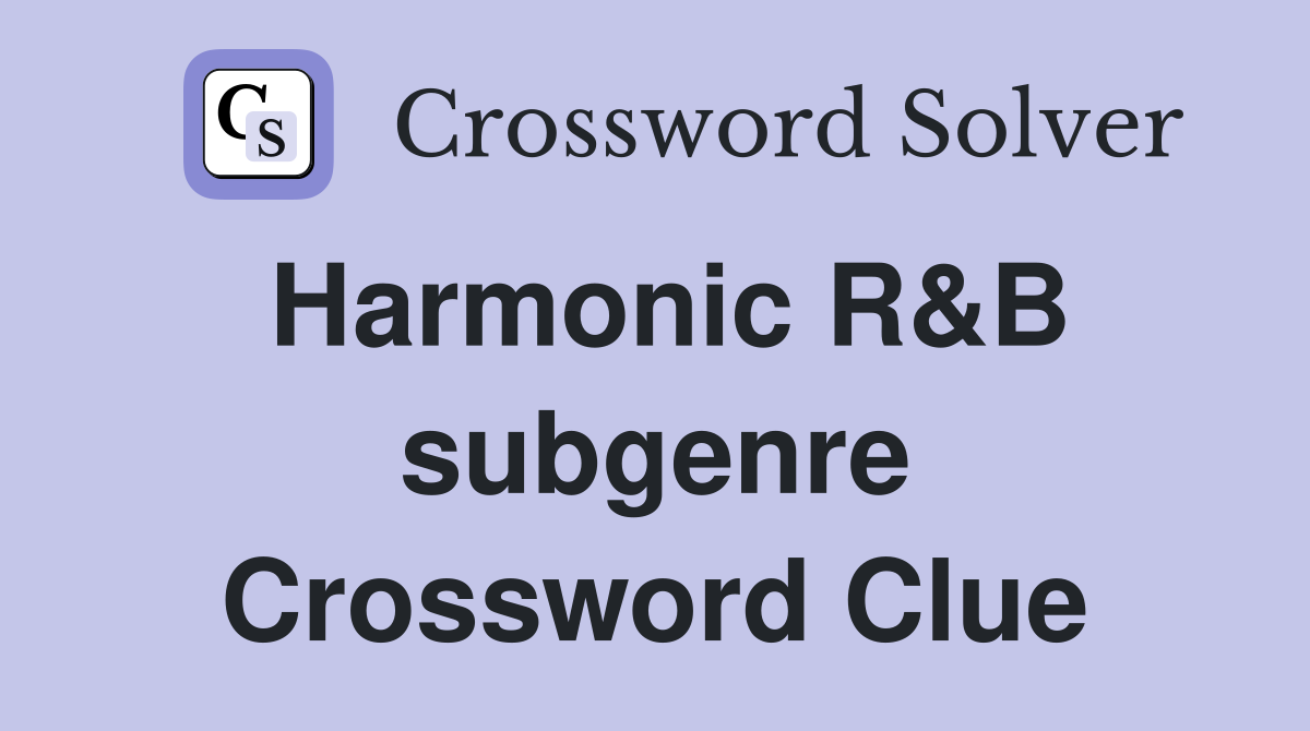 Harmonic R&B subgenre - Crossword Clue Answers - Crossword Solver